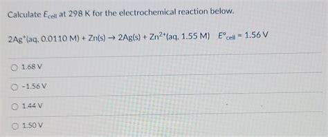 Solved Calculate Ecell At 298 K For The Electrochemical Chegg Com