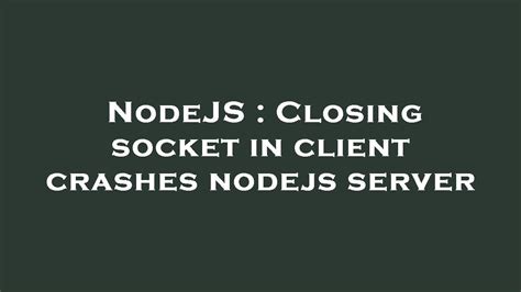 Nodejs Closing Socket In Client Crashes Nodejs Server Youtube