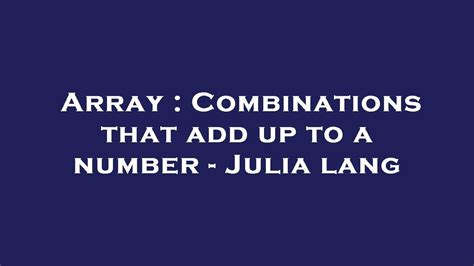 Array Combinations That Add Up To A Number Julia Lang Youtube