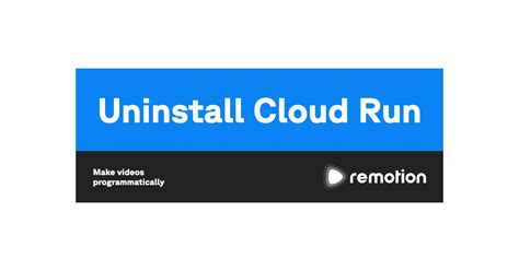 Uninstall Cloud Run Remotion Make Videos Programmatically