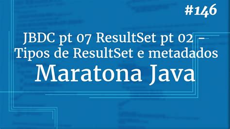 Curso Java Completo Aula 146 Jdbc Pt 07 Resultset Pt 02 Tipos De