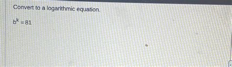 Solved Convert To A Logarithmic Equation Bk 81 Chegg Com