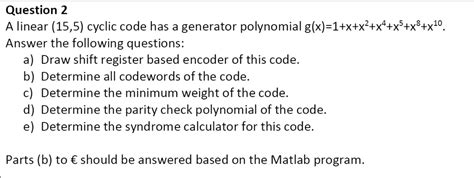 Solved Question 2 A Linear 15 5 Cyclic Code Has A Generator Polynomial G X 1 X X 2