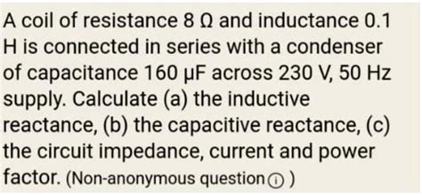 A Coil Of Resistance 8 And Inductance 0 1 H Is Connected In Series With A Condenser Of