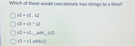 Solved Which Of These Would Concatenate Two Strings To A