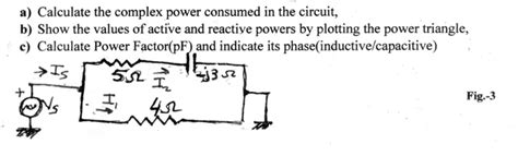 Solved Calculate The Complex Power Consumed In The Circuit B Show The Values Of Active And