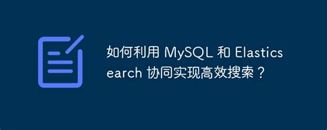 如何利用 MySQL 和 Elasticsearch 协同实现高效搜索 美云