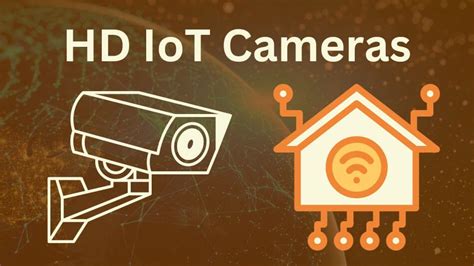 Unlocking The Power Of Hd Iot Cameras Revolutionizing Surveillance