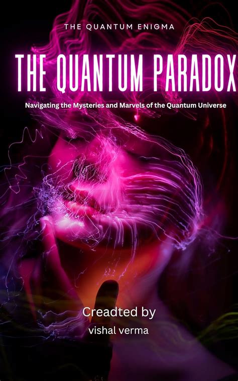 The Quantum Paradox Navigating The Mysteries And Marvels Of The Quantum Universe Ebook Verma