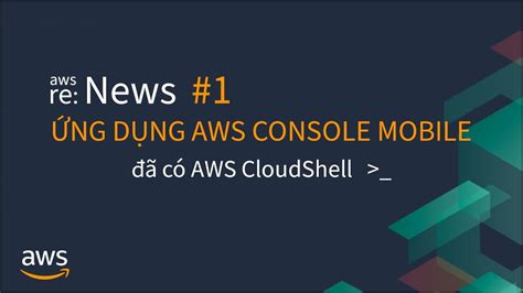 Aws Re News 1 Aws Cloudshell Trên ứng Dụng Aws Console Mobile Youtube