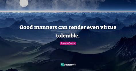Good Manners Can Render Even Virtue Tolerable Quote By Mason Cooley