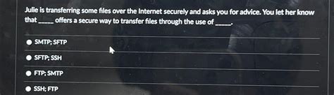 Solved Julie Is Transferring Some Files Over The Internet Chegg Com