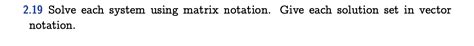 Solved 219 Solve Each System Using Matrix Notation Give