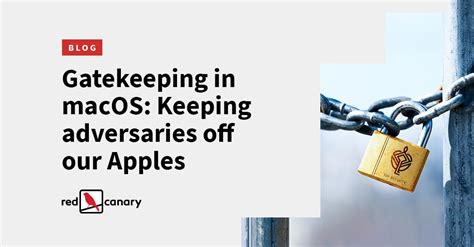 red canary on linkedin gatekeeping in macos keeping adversaries off our apples