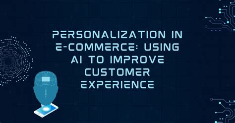 Personalization In E Commerce Using Ai To Improve Customer Experience
