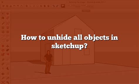 How To Unhide All Objects In Sketchup