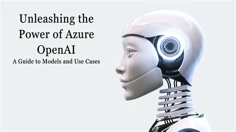 Unleashing The Power Of Azure Openai A Guide To Models And Use Cases