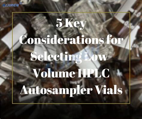 5 Key Considerations For Selecting Low Volume Hplc Autosampler Vials