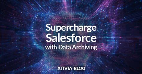 Supercharge Salesforce With Data Archiving Xtivia