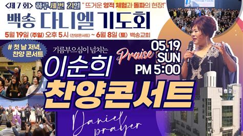 제 16회 이순희 목사 찬양 콘서트 And 하루 세번 21일 백송 다니엘 기도회 첫째날 저녁 일시 2024년 5월 19일 주일 오후 5시 장소 백송교회 본 성전
