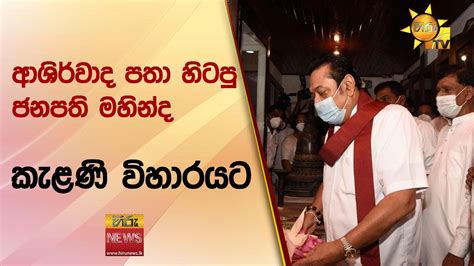 ආශිර්වාද පතා හිටපු ජනපති මහින්ද කැළණි විහාරයට Hiru News Youtube