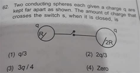 [answered] 62 two conducting spheres each given a charge q are kept far