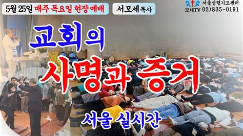 이 땅 위 교회의 사명과 증거ㅣ마 16 18 19ㅣ서모세목사ㅣ목요예배 오후 2시 실시간 사역 3시 ㅣ서울성령기도센터 02 797 0191 치유 영권 권능 영성 권세 은사