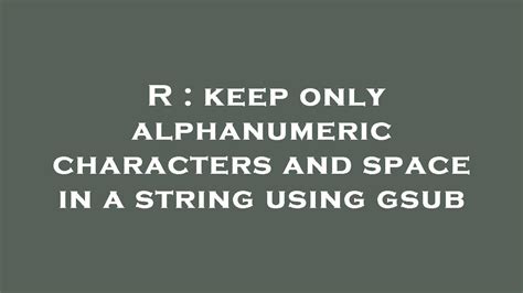 R Keep Only Alphanumeric Characters And Space In A String Using Gsub Youtube