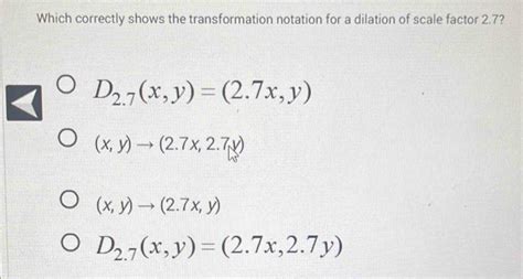 Solved Which Correctly Shows The Transformation Notation For A Dilation Of Scale Factor 2 7 D
