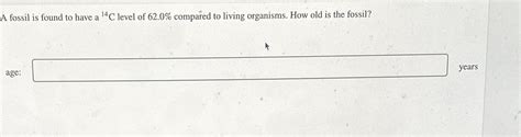 Solved A Fossil Is Found To Have A 14c ﻿level Of 62 0