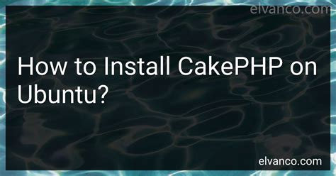 How To Install Cakephp On Ubuntu In 2025