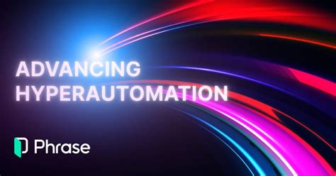 Phrase Advances Hyperautomation With Next Wave Of Ai Powered Localization Enhancements Slator
