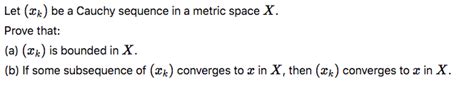 Solved Let Xk Be A Cauchy Sequence In A Metric Space