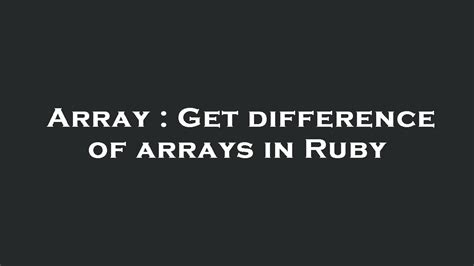 Array Get Difference Of Arrays In Ruby Youtube