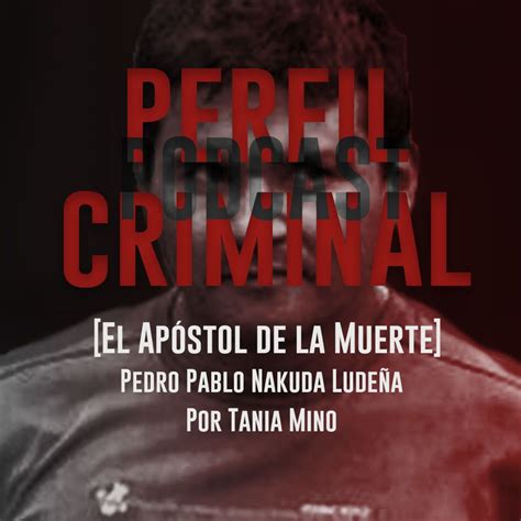 El Apóstol De La Muerte Pedro Pablo Nakada Ludeña Con Relatos De La Noche Perfil Criminal