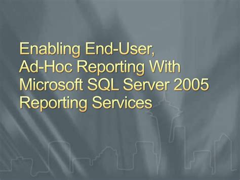 Enabling End User And Ad Hoc Reporting With M S S Q L Server 2005 Reporting Services Ppt