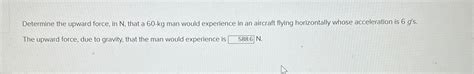 Solved Determine The Upward Force In N That A Kg Man Chegg Com