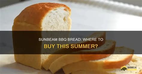 Sunbeam Bbq Bread Where To Buy This Summer Shungrill