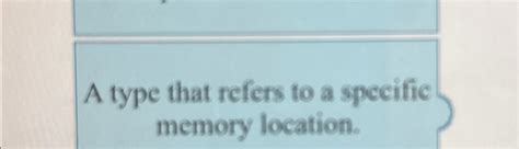 Solved A Type That Refers To A Specific Memory Location