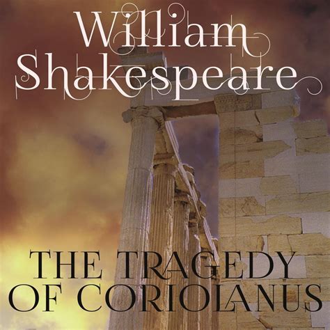 Coriolanus A Tragedy Of Pride And Politics In Shakespeares Rome
