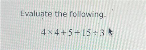 Solved Evaluate The Following4×4515÷3