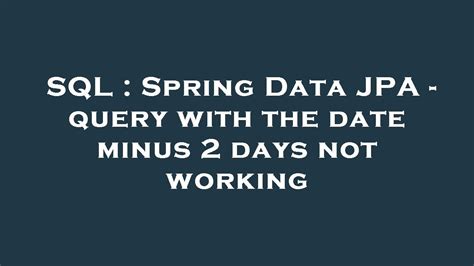 Sql Spring Data Jpa Query With The Date Minus 2 Days Not Working
