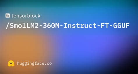 Tensorblock SmolLM2 360M Instruct FT GGUF Hugging Face
