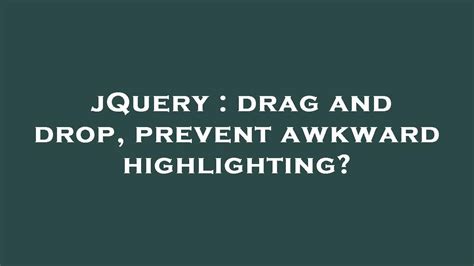 Jquery Drag And Drop Prevent Awkward Highlighting Youtube