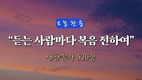 [오늘찬송] 듣는 사람마다 복음 전하여 찬송가연속듣기 새찬송가 520장 Youtube