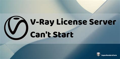 V Ray License Server Cant Start Super Renders Farm