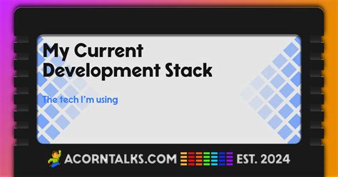 Acorn Talks My Current Development Stack