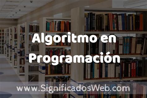 Concepto De Algoritmo En Programación ️ Significado Y Definición