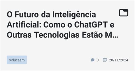 O Futuro Da Inteligência Artificial Como O Chatgpt E Outras