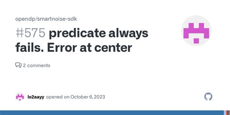 predicate always fails error at center · issue 575 · opendp smartnoise sdk · github